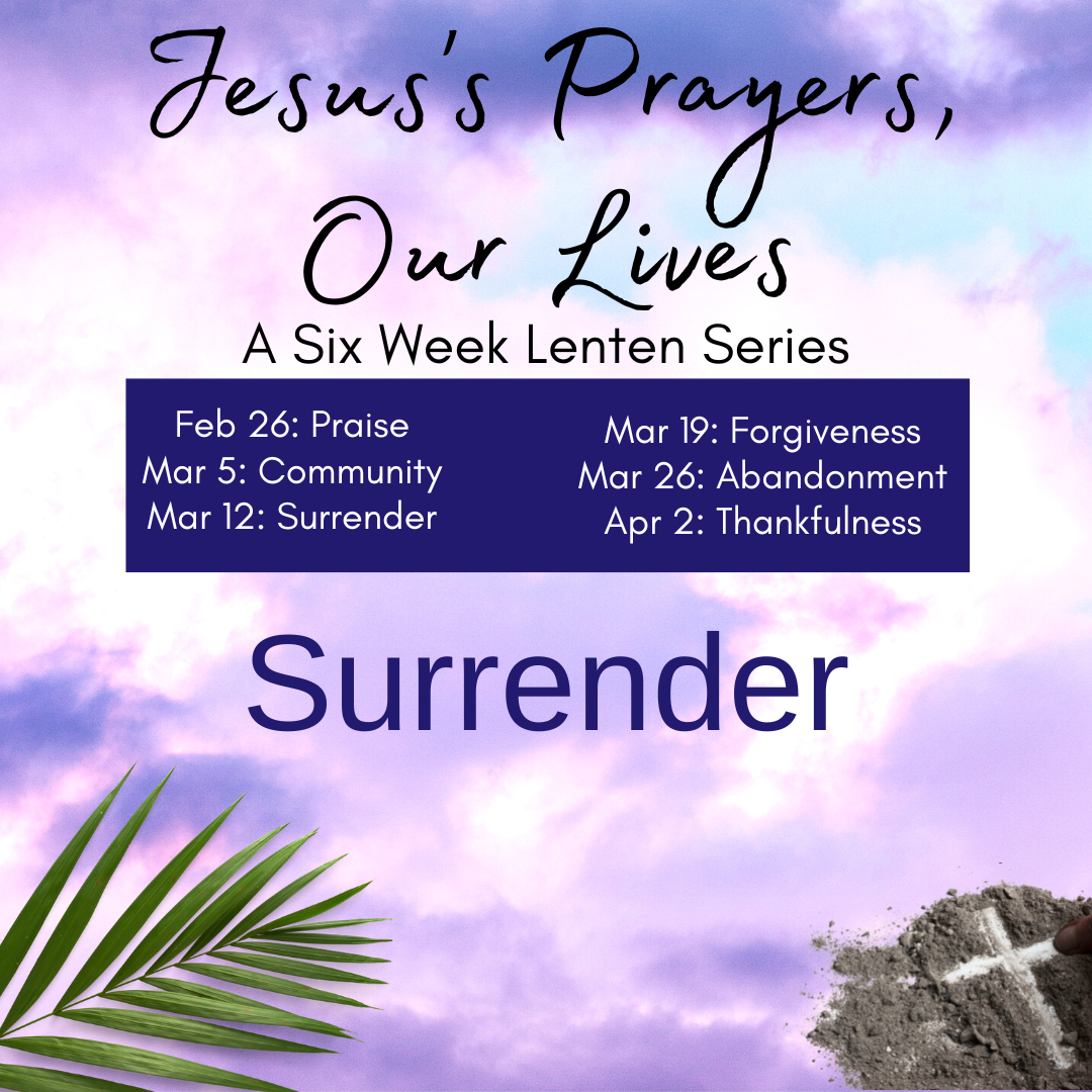 Jesus's Prayers, Our Lives Lenten Sermon Series-Surrender: Lent 3 March 12, 2023 - Westdale ...